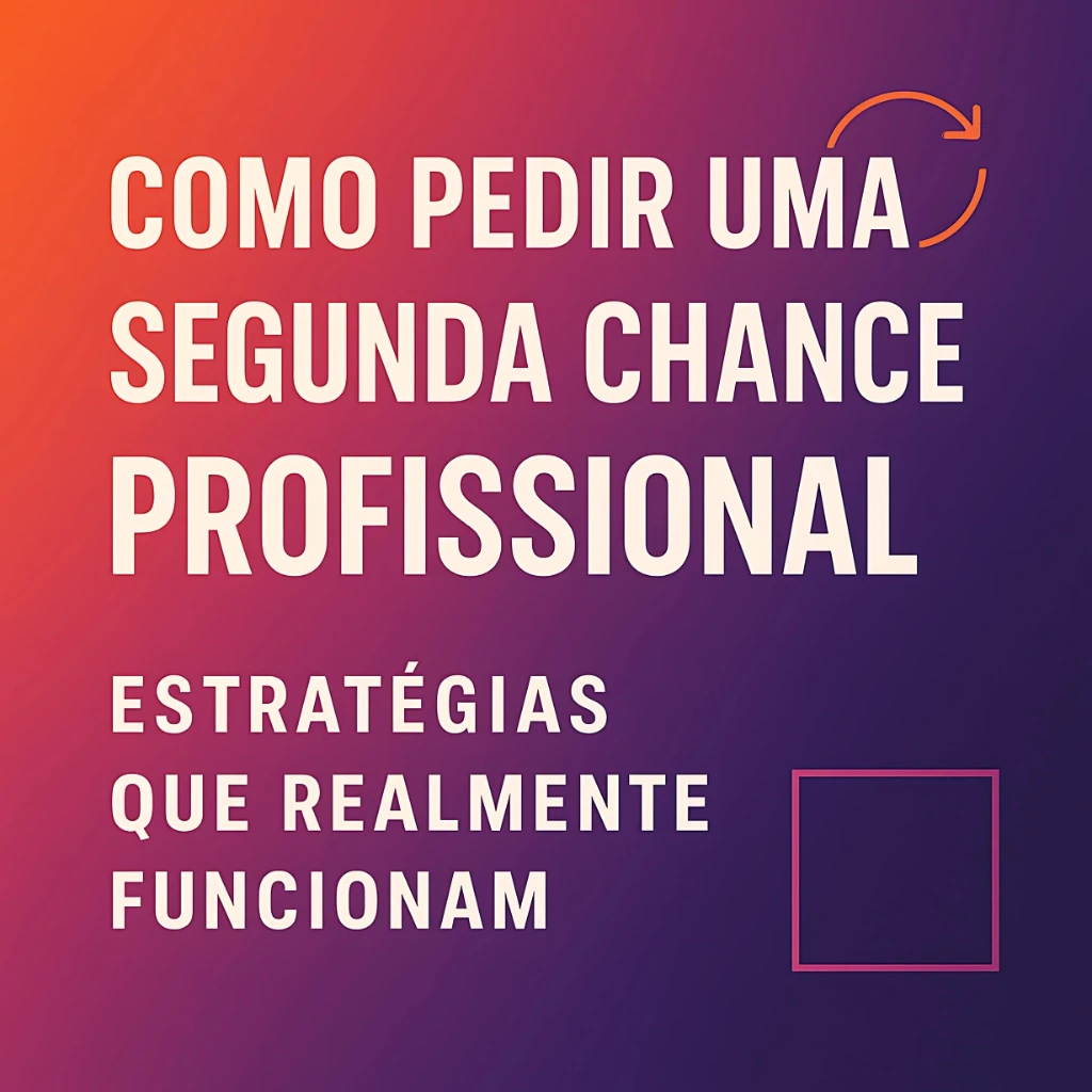 Como Pedir uma Segunda Chance Profissional: Estratégias que Realmente ...